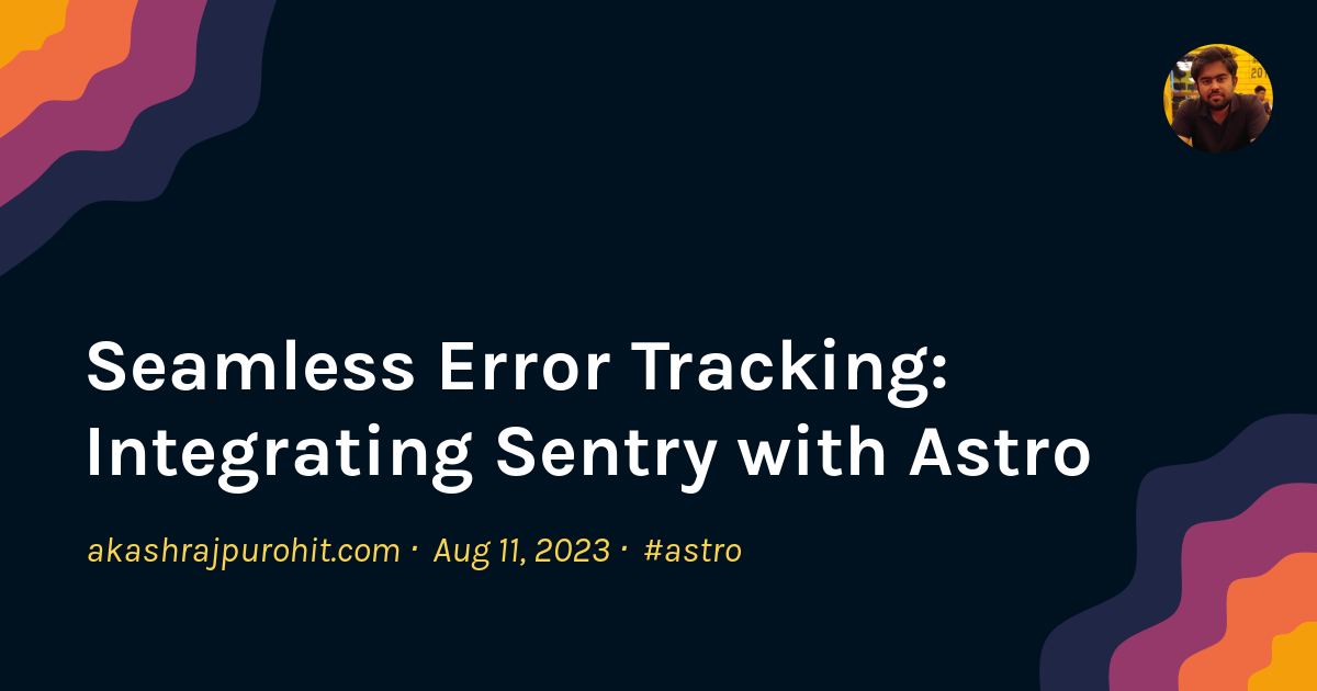 Seamless Error Tracking: Integrating Sentry with Astro | Akash Rajpurohit Seamless Error Tracking: Integrating Sentry with Astro | Akash Rajpurohit